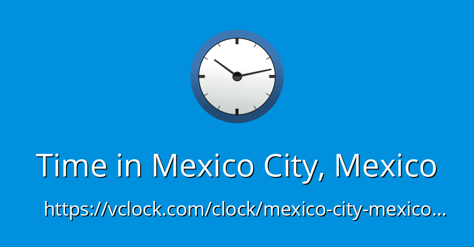 Time In Mexico City Mexico VClock Time In Mexico City Mexico VClock